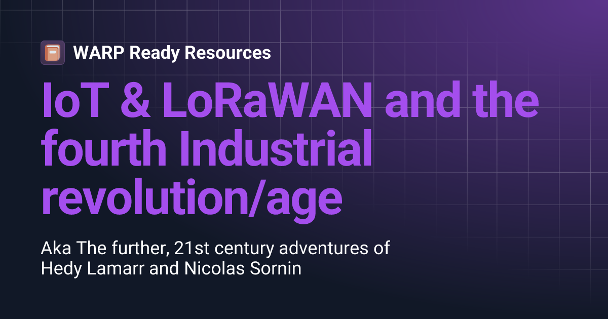 IoT & LoRaWAN and the fourth Industrial revolution/age | WARP Ready Resources